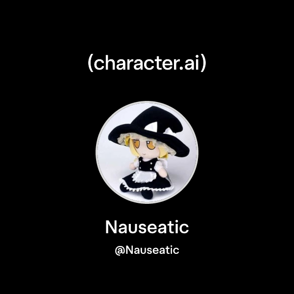 Nauseatic (@Nauseatic) | character.ai | Personalized AI for every ...