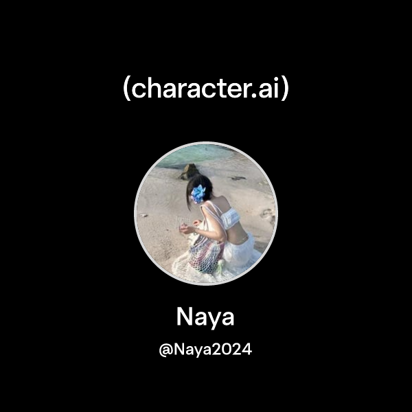 Naya (@Naya2024) | character.ai | AI Chat, Reimagined–Your Words. Your World.