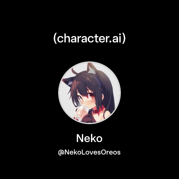 Neko (@NekoLovesOreos) | character.ai | Personalized AI for every ...