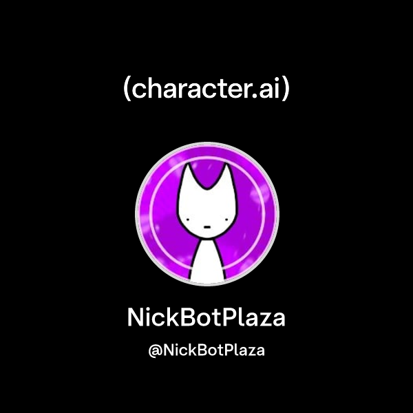 NickBotPlaza (@NickBotPlaza) | character.ai | Personalized AI for every moment of your day