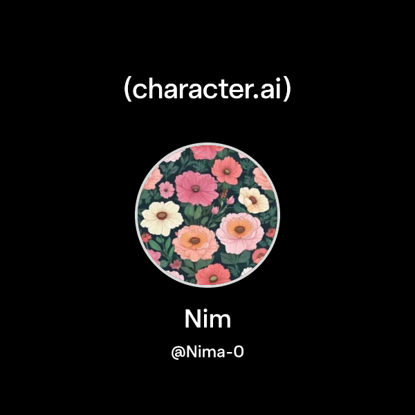 Nim (@Nima-0) | character.ai | AI Chat, Reimagined–Your Words. Your World.
