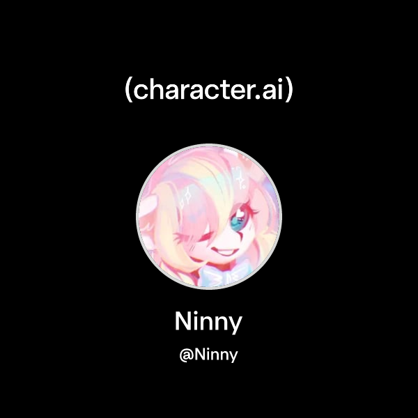 Ninny (@Ninny) | character.ai | AI Chat, Reimagined–Your Words. Your World.