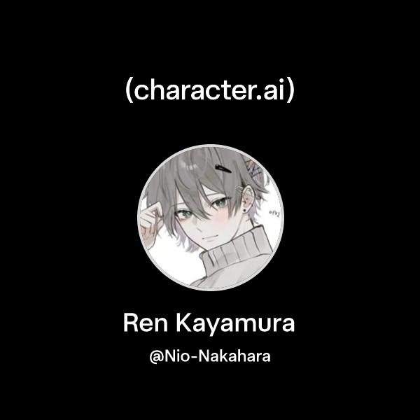 Ren Kayamura (@Nio-Nakahara) | character.ai | Personalized AI for every ...