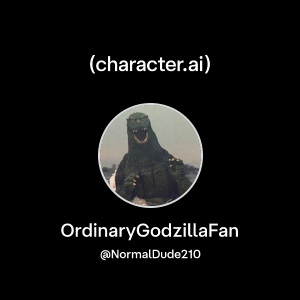 OrdinaryGodzillaFan (@NormalDude210) | character.ai | AI Chat ...