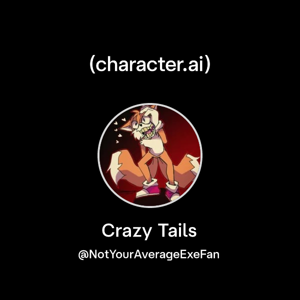 Crazy Tails (@NotYourAverageExeFan) | character.ai | Personalized AI for every moment of your day