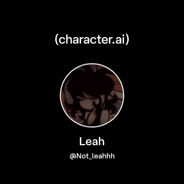 Leah (@Not_leahhh) | character.ai | AI Chat, Reimagined–Your Words. Your World.