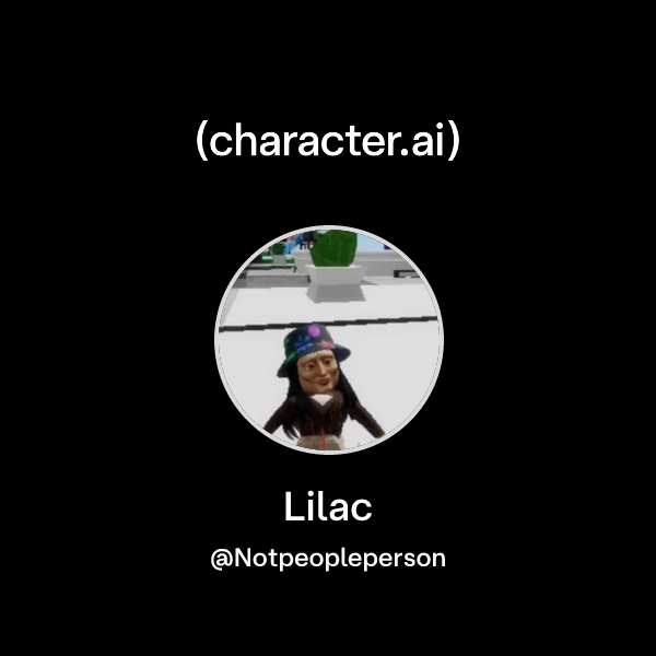 Lilac (@Notpeopleperson) | character.ai | Personalized AI for every ...
