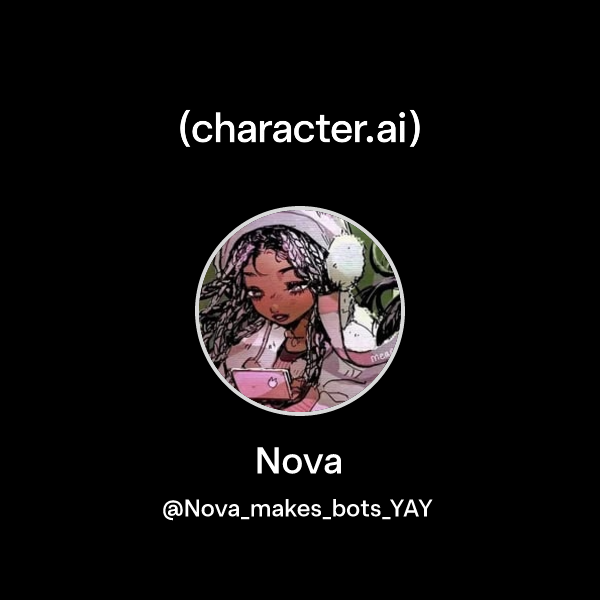 Nova (@Nova_makes_bots_YAY) | character.ai | AI Chat, Reimagined–Your Words. Your World.