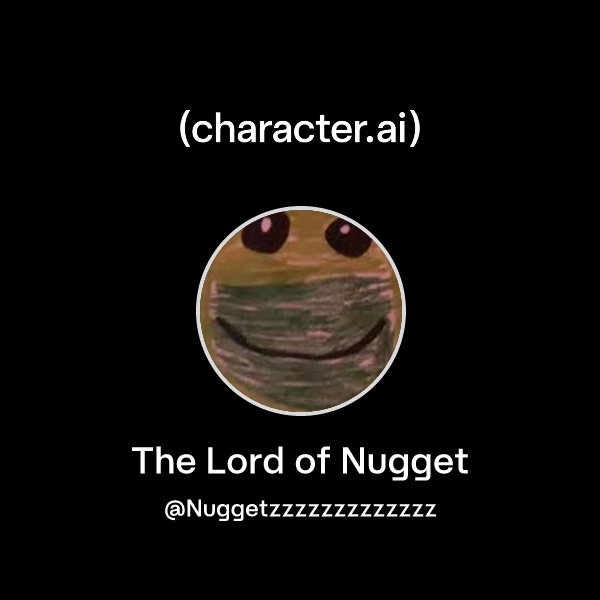 The Lord of Nugget (@Nuggetzzzzzzzzzzzzz) | character.ai | AI Chat ...