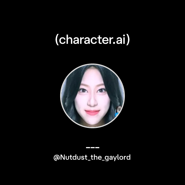 Nutdust_the_gaylord) | character.ai | AI Chat, Reimagined–Your Words ...
