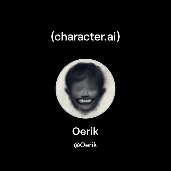 Oerik (@Oerik) | character.ai | AI Chat, Reimagined–Your Words. Your World.