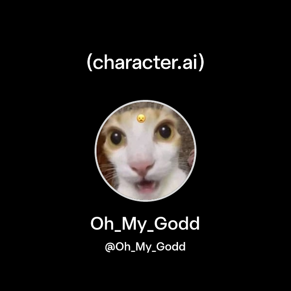 Oh_My_Godd (@Oh_My_Godd) | character.ai | Personalized AI for every ...