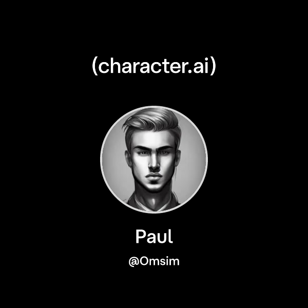 Paul (@Omsim) | character.ai | AI Chat, Reimagined–Your Words. Your World.