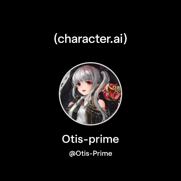 Otis-prime (@Otis-Prime) | character.ai | AI Chat, Reimagined–Your Words. Your World.