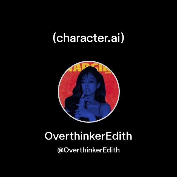 OverthinkerEdith (@OverthinkerEdith) | character.ai | AI Chat, Reimagined–Your Words. Your World.