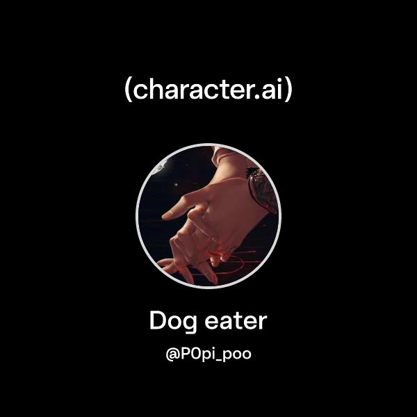 Dog eater (@P0pi_poo) | character.ai | AI Chat, Reimagined–Your Words ...