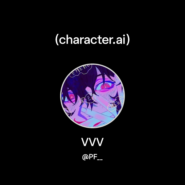VVV (@PF__) | character.ai | AI Chat, Reimagined–Your Words. Your World.