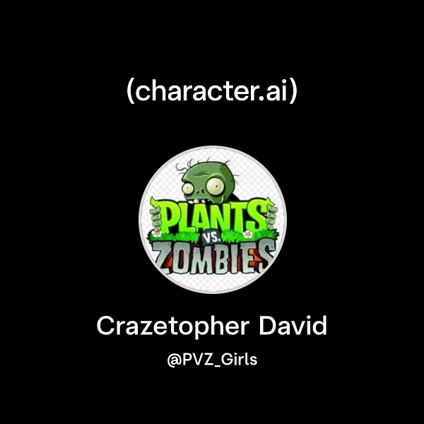 Crazetopher David (@PVZ_Girls) | character.ai | AI Chat, Reimagined–Your Words. Your World.