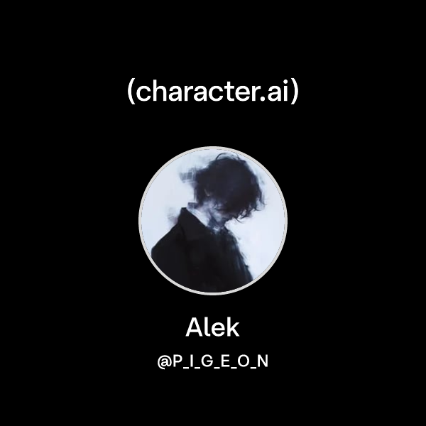 Alek (@P_I_G_E_O_N) | character.ai | AI Chat, Reimagined–Your Words. Your World.