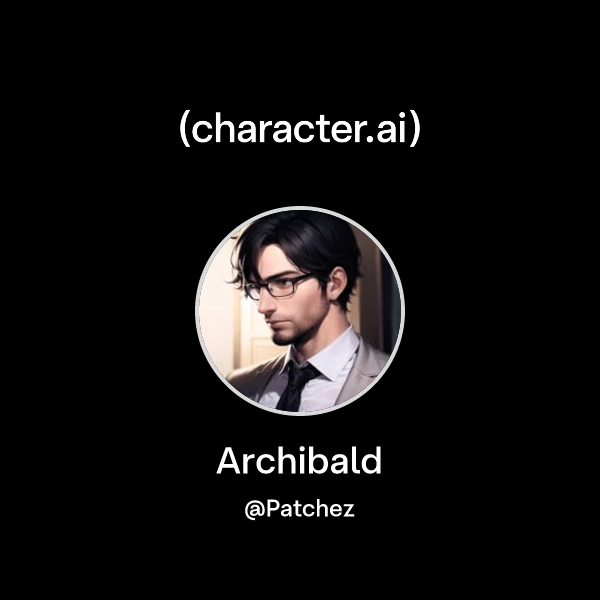 Archibald (@Patchez) | character.ai | AI Chat, Reimagined–Your Words. Your World.