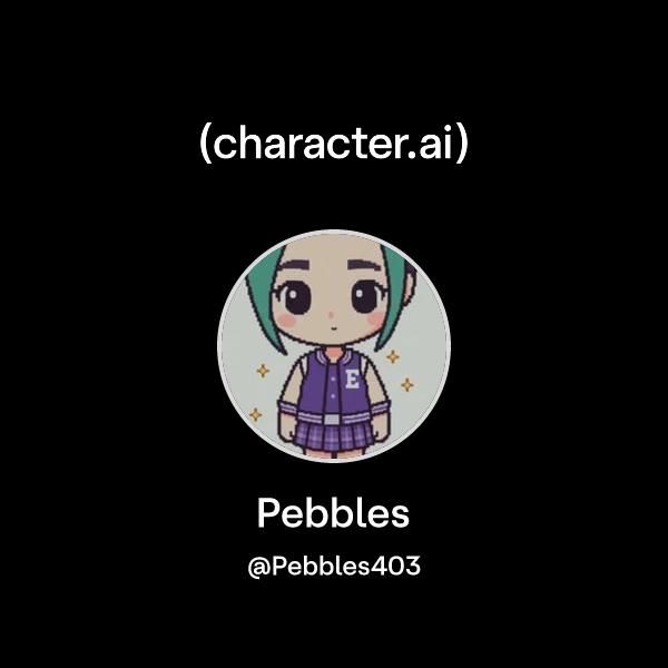 Pebbles (@Pebbles403) | character.ai | AI Chat, Reimagined–Your Words. Your World.