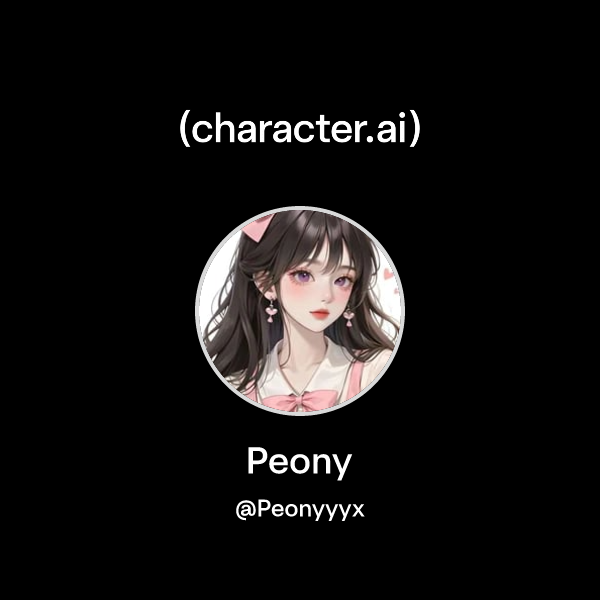 Peony (@Peonyyyx) | character.ai | AI Chat, Reimagined–Your Words. Your World.