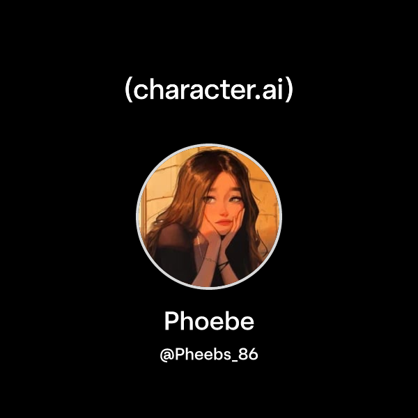 Phoebe (@Pheebs_86) | character.ai | Personalized AI for every moment of your day