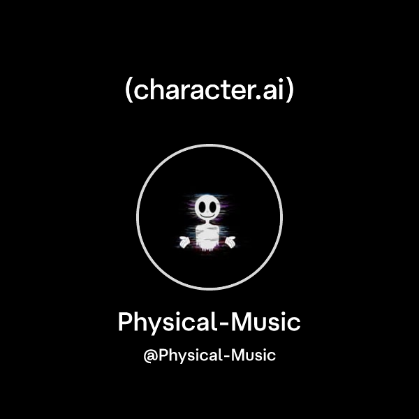Physical-Music (@Physical-Music) | character.ai | Personalized AI for ...