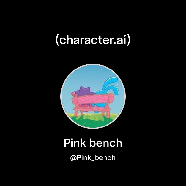 Pink bench (@Pink_bench) | character.ai | AI Chat, Reimagined–Your ...