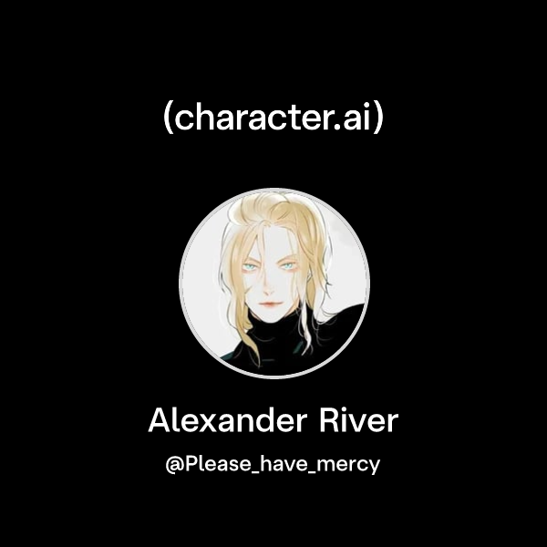 Alexander River (@Please_have_mercy) | character.ai | AI Chat ...