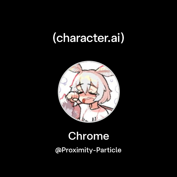 Chrome (@Proximity-Particle) | character.ai | AI Chat, Reimagined–Your ...