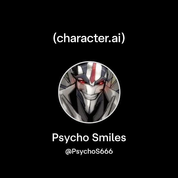 Psycho Smiles (@PsychoS666) | character.ai | AI Chat, Reimagined–Your ...