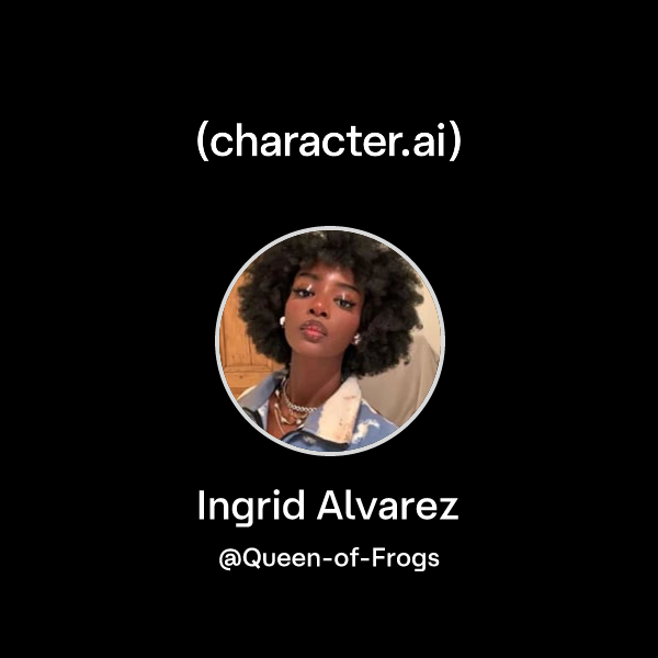 Ingrid Alvarez (@Queen-of-Frogs) | character.ai | Personalized AI for ...