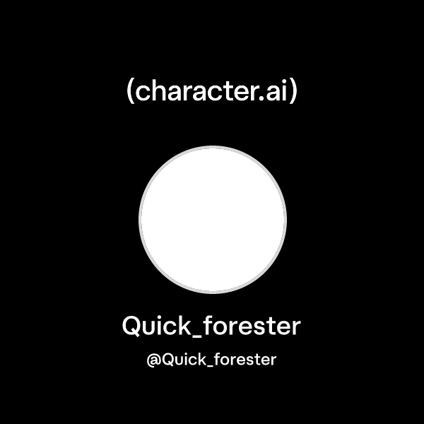 Quick_forester (@Quick_forester) | character.ai | Personalized AI for every moment of your day