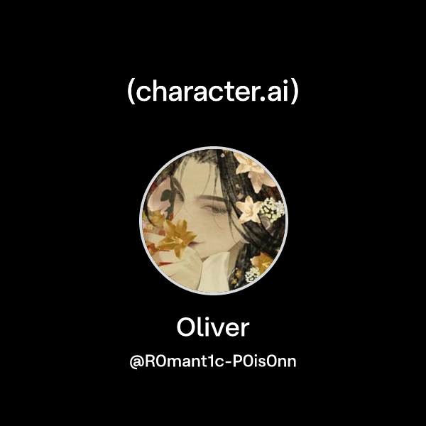 Oliver (@R0mant1c-P0is0nn) | character.ai | AI Chat, Reimagined–Your ...