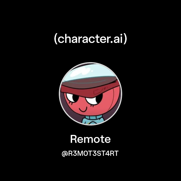 Remote (@R3M0T3ST4RT) | character.ai | Personalized AI for every moment ...