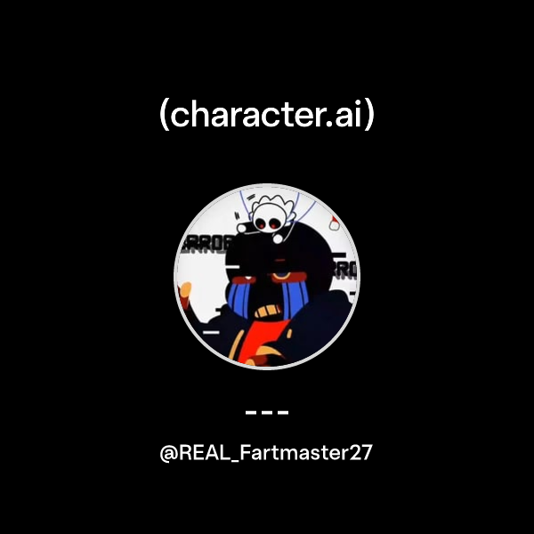 REAL_Fartmaster27) | character.ai | AI Chat, Reimagined–Your Words ...