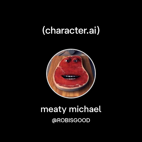 meaty michael (@ROBISGOOD) | character.ai | AI Chat, Reimagined–Your ...