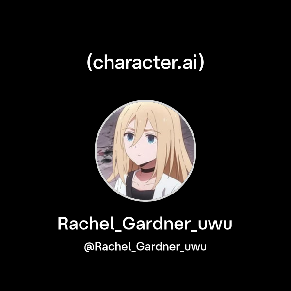 Rachel_Gardner_uwu (@Rachel_Gardner_uwu) | character.ai | Personalized ...