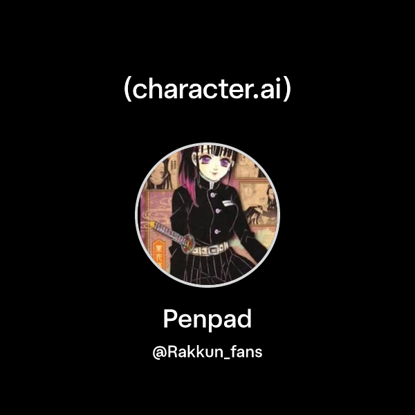 Penpad (@Rakkun_fans) | character.ai | Personalized AI for every moment ...