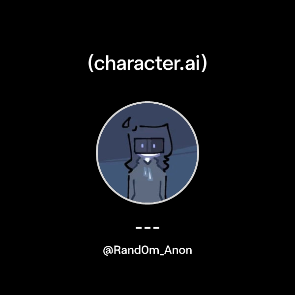 Rand0m_Anon) | character.ai | AI Chat, Reimagined–Your Words. Your World.