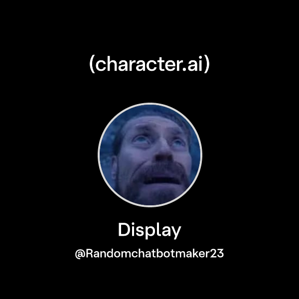 Display (@Randomchatbotmaker23) | character.ai | AI Chat, Reimagined ...