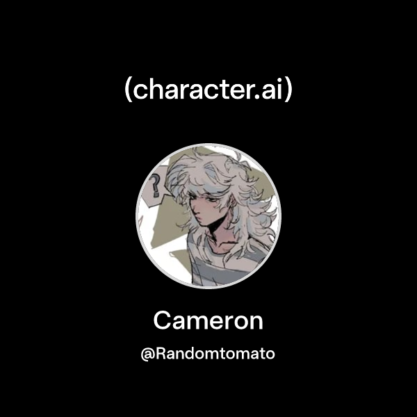 Cameron (@Randomtomato) | character.ai | Personalized AI for every ...