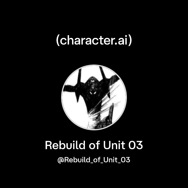 Rebuild of Unit 03 (@Rebuild_of_Unit_03) | character.ai | AI Chat ...