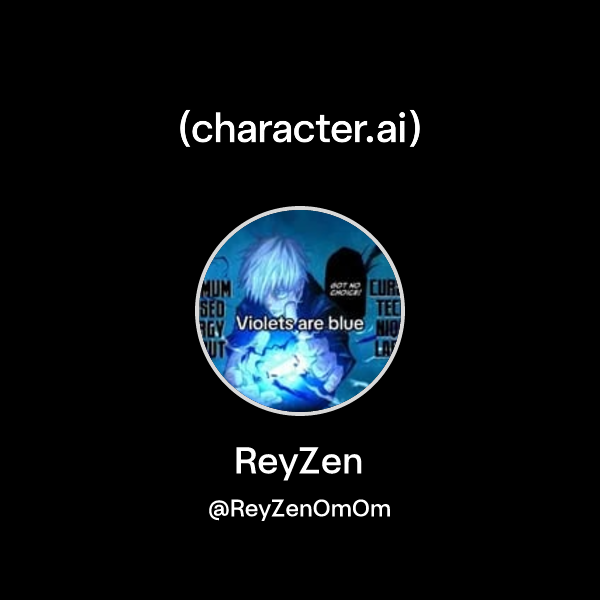 ReyZen (@ReyZenOmOm) | character.ai | Personalized AI for every moment of your day