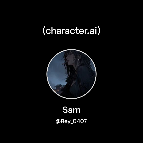 Sam (@Rey_0407) | character.ai | AI Chat, Reimagined–Your Words. Your World.