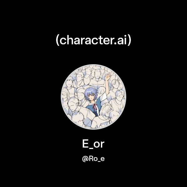 E_or (@Ro_e) | character.ai | AI Chat, Reimagined–Your Words. Your World.