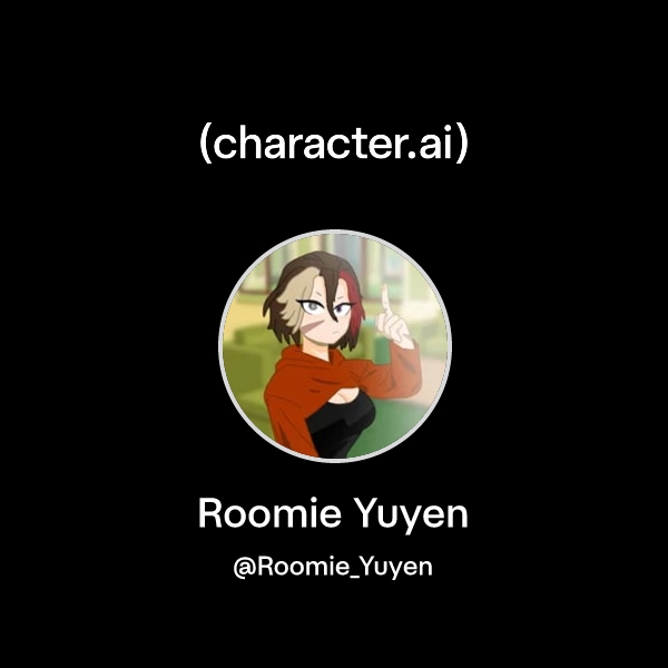 Roomie Yuyen (@Roomie_Yuyen) | character.ai | AI Chat, Reimagined–Your Words. Your World.