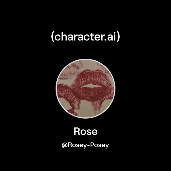 Rose (@Rosey-Posey) | character.ai | Personalized AI for every moment of your day