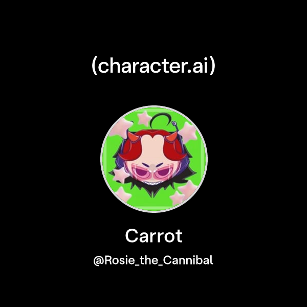 Carrot (@Rosie_the_Cannibal) | character.ai | AI Chat, Reimagined–Your Words. Your World.